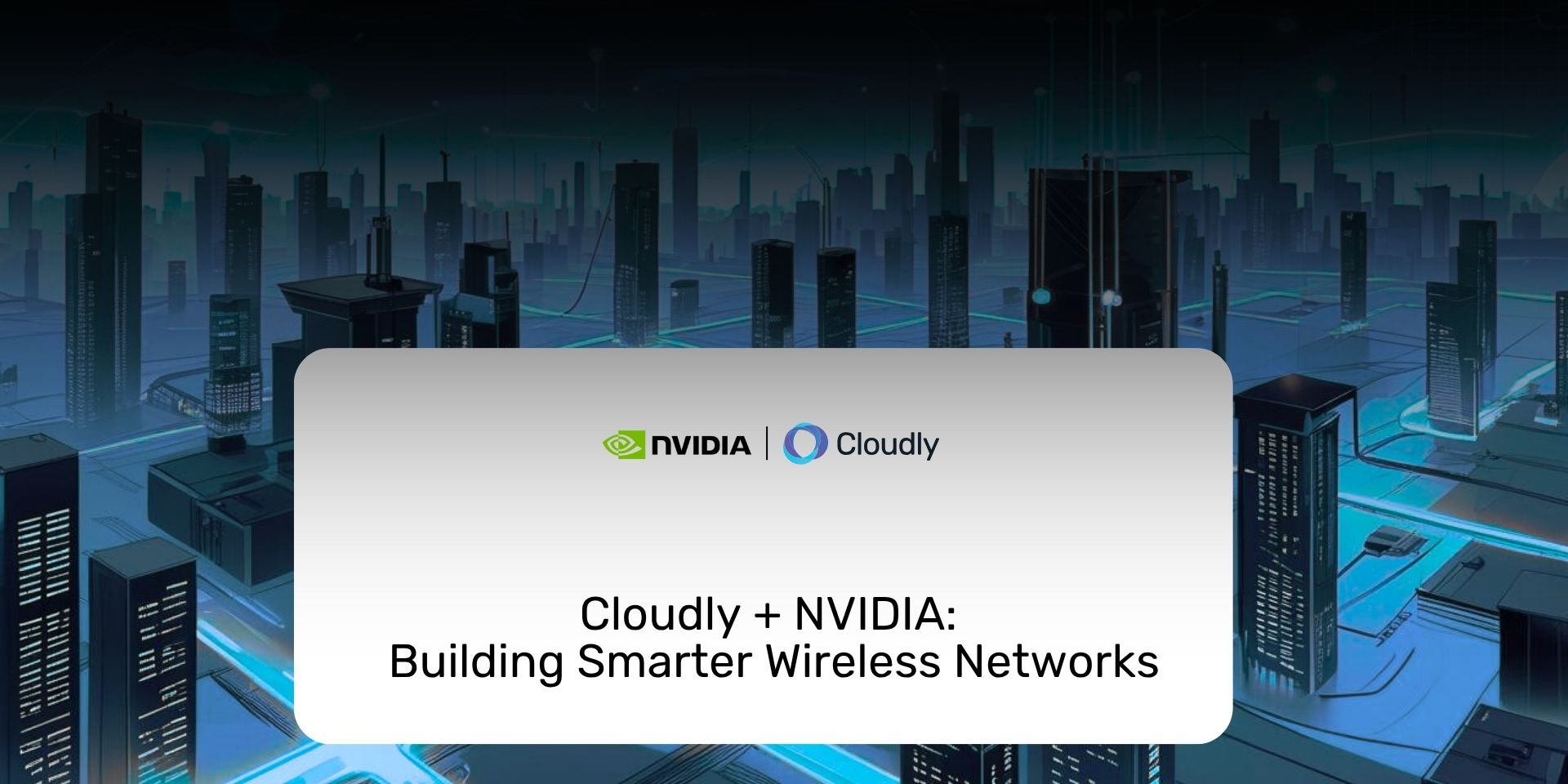 Cloudly + NVIDIA: Building Smarter Wireless Networks - Cloudly